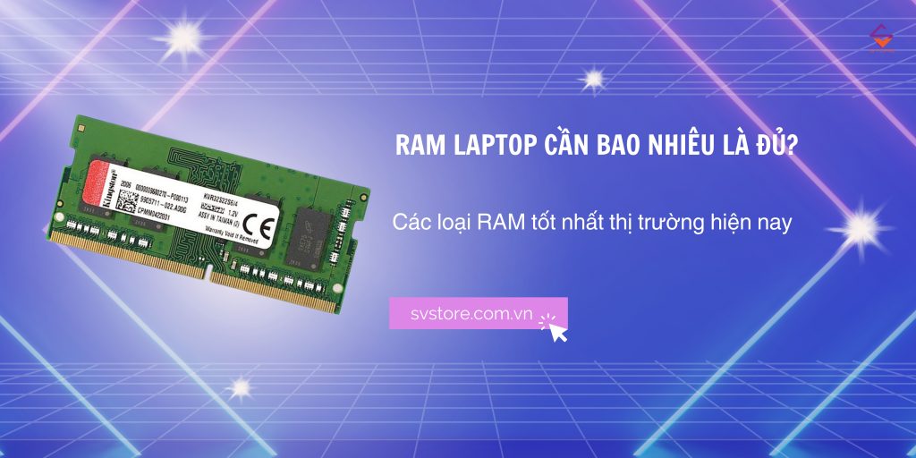 RAM Laptop cần bao nhiêu là đủ? 3 loại RAM tốt nhất